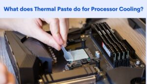What does Thermal Paste do for Processor Cooling?